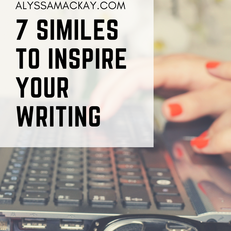 7 Similes to Inspire Your Writing – Alyssa Mackay | Writer