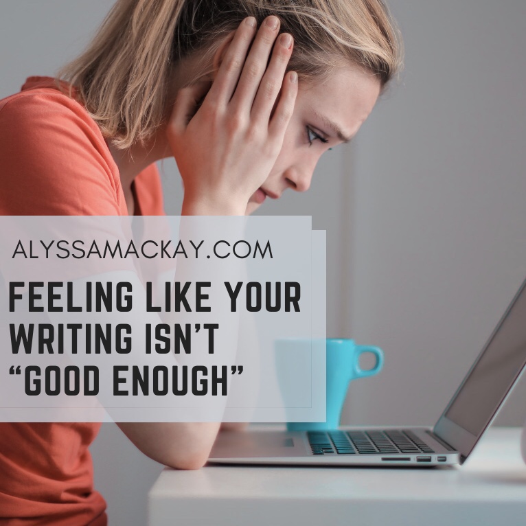 Feeling Like Your Writing Isn’t “Good Enough” – Alyssa Mackay | Writer