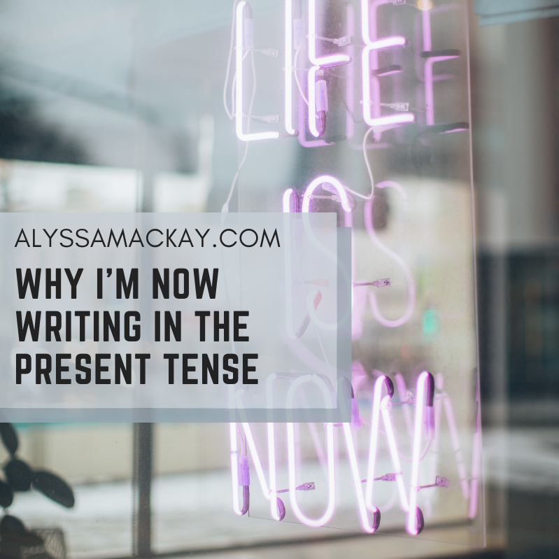 Why I’m Now Writing in the Present Tense – Alyssa Mackay | Writer